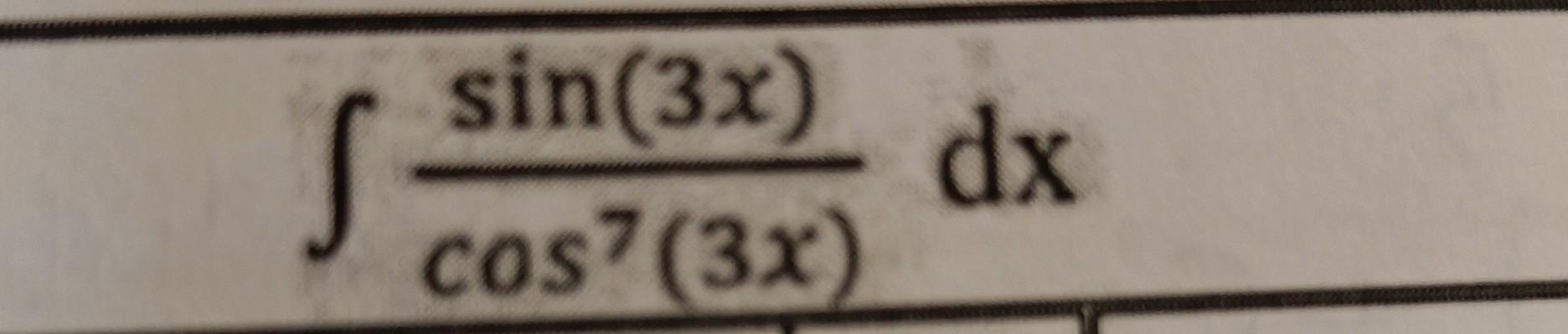 Solved ∫cos7(3x)sin(3x)dx | Chegg.com