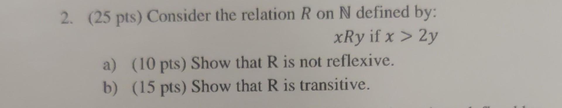 Solved 2. ( 25pts ) Consider the relation R on N defined by: | Chegg.com
