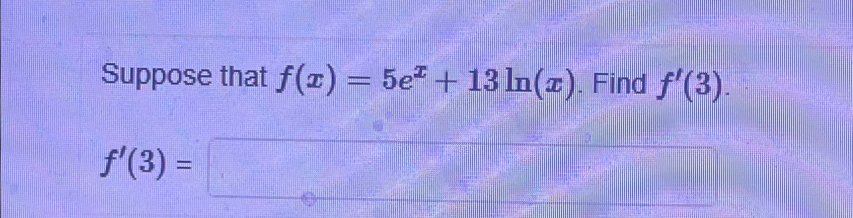 Solved Suppose that f(x)=5ex+13ln(x). ﻿Find f'(3)f'(3)= | Chegg.com