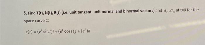 Solved 5. Find T(t),N(t),B(t) (i.e. unit tangent, unit | Chegg.com