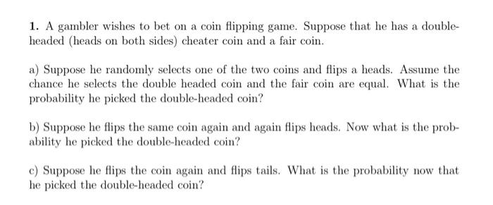 1. A gambler wishes to bet on a coin flipping game. | Chegg.com