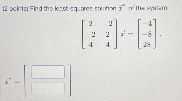 Solved (2 points) Find the least-squares solution x∗ of the | Chegg.com