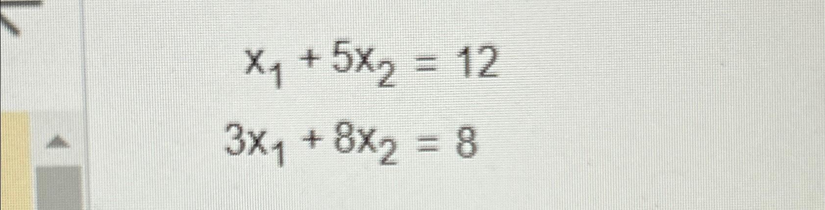 Solved x1+5x2=123x1+8x2=8 | Chegg.com