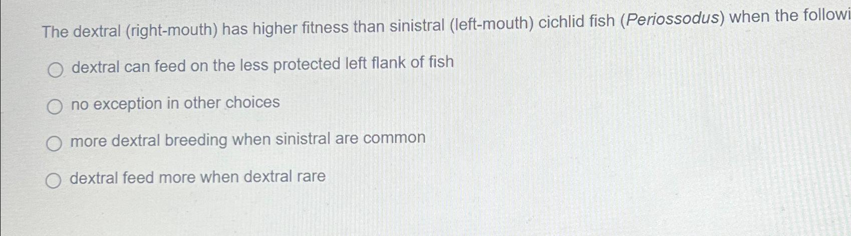 Solved The dextral (right-mouth) ﻿has higher fitness than | Chegg.com
