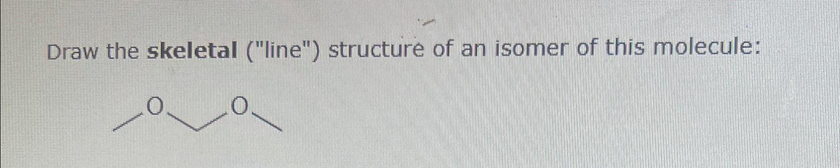Solved Draw The Skeletal Line ﻿structure Of An Isomer Of