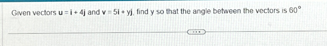 Solved Given vectors u=i+4j and v=5i+yj, find y so that | Chegg.com Solved Given vectors u=i+4j and v=5i+yj, find y so that | Chegg.com