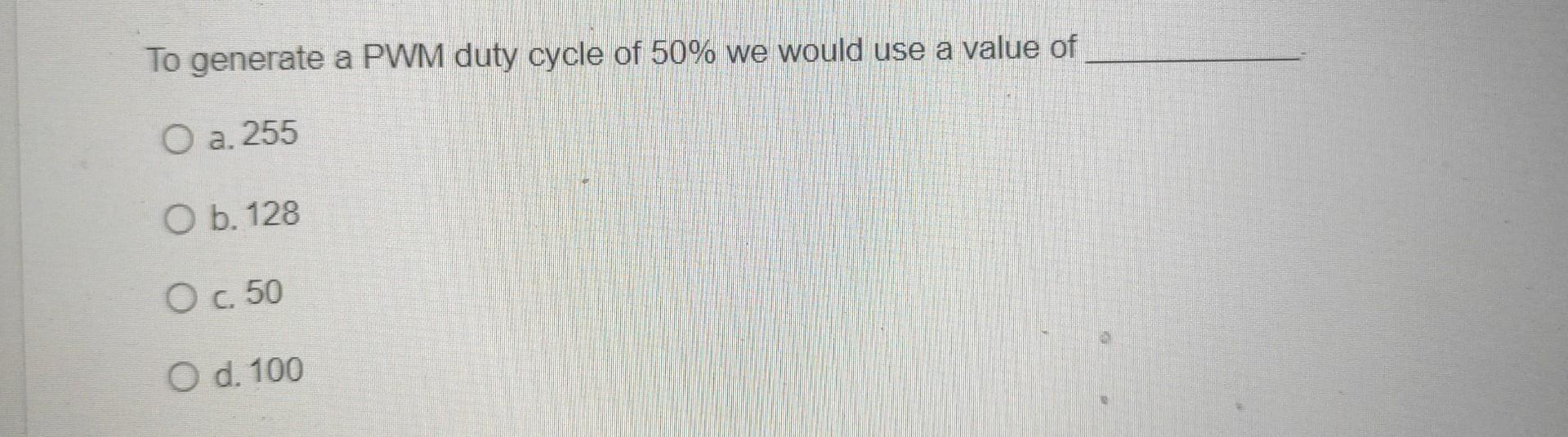Solved To generate a PWM duty cycle of 50% we would use a | Chegg.com