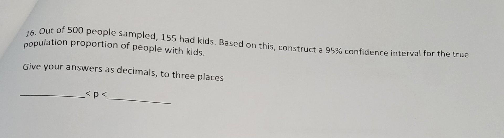 Solved 16. Out of 500 people sampled, 155 had kids. Based on | Chegg.com