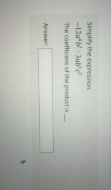 Solved Simplify the expression:-12a4b2*3ab3c2The coefficient | Chegg.com