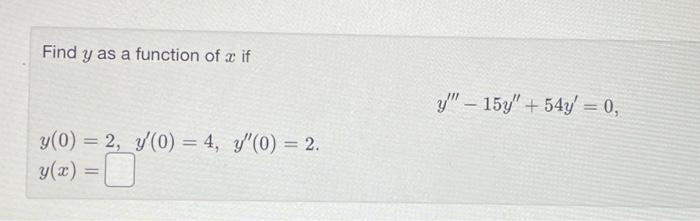 Solved Find y as a function of x if y′′′−15y′′+54y′=0 | Chegg.com