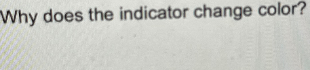 Solved Why does the indicator change color? | Chegg.com