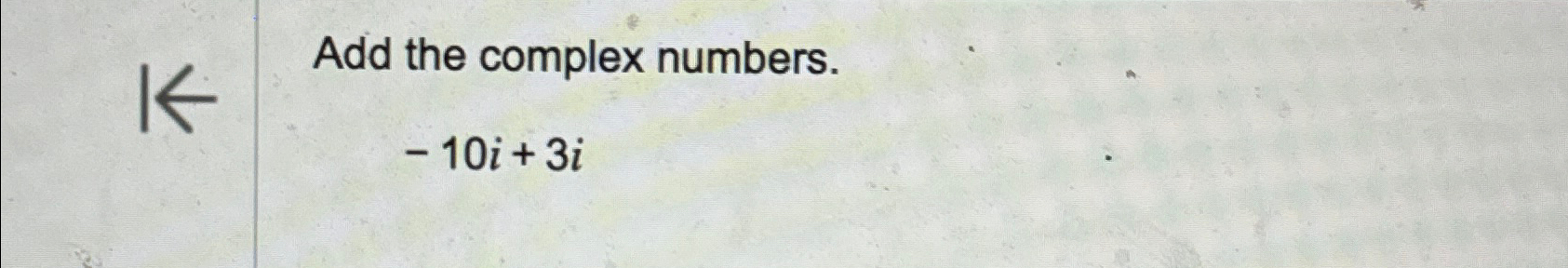 Solved Add the complex numbers.-10i+3i | Chegg.com