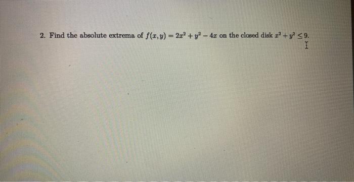 Solved 2. Find the absolute extrema of f(x,y)=2x2+y2−4x on | Chegg.com
