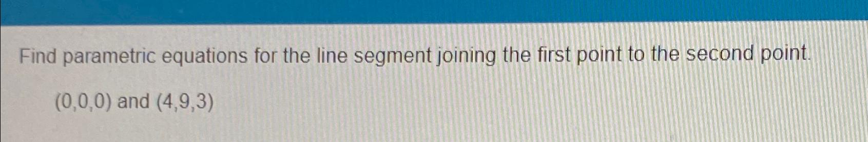 Solved Find parametric equations for the line segment | Chegg.com