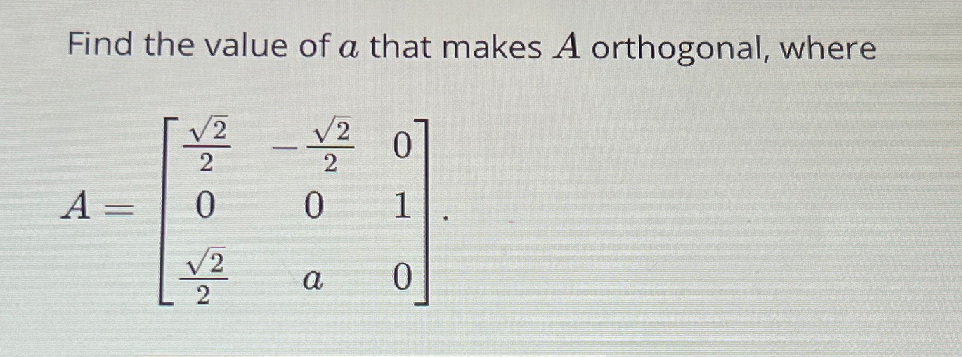 Solved Find the value of a that makes A orthogonal, | Chegg.com