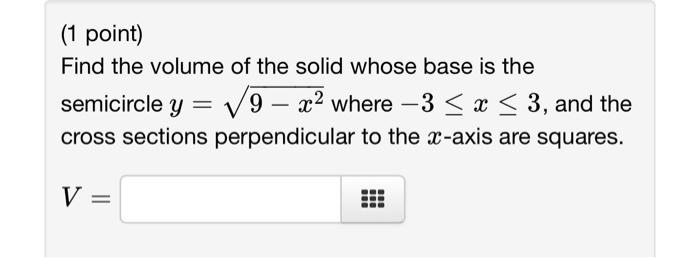 Solved (1 point) Find the volume of the solid whose base is | Chegg.com