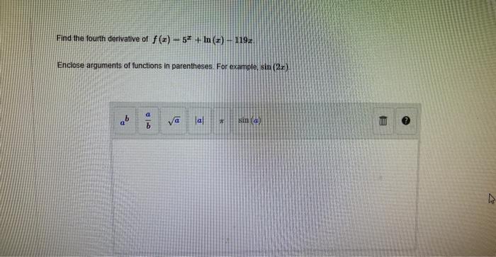 Solved Find the fourth derivative of f(x)=5x+ln(x)−119z | Chegg.com