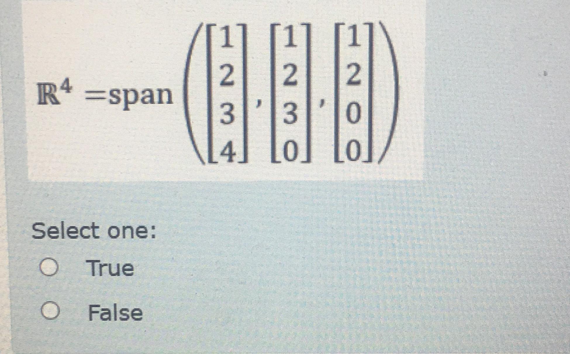 Solved R4=span([1234],[1230],[1200])Select one:TrueFalse | Chegg.com