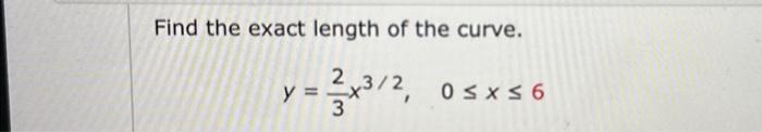 Solved Find the exact length of the curve. y=32x3/2,0≤x≤6 | Chegg.com