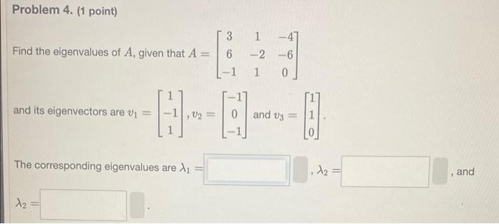 Solved Problem 4. (1 point) Find the eigenvalues of A, given | Chegg.com