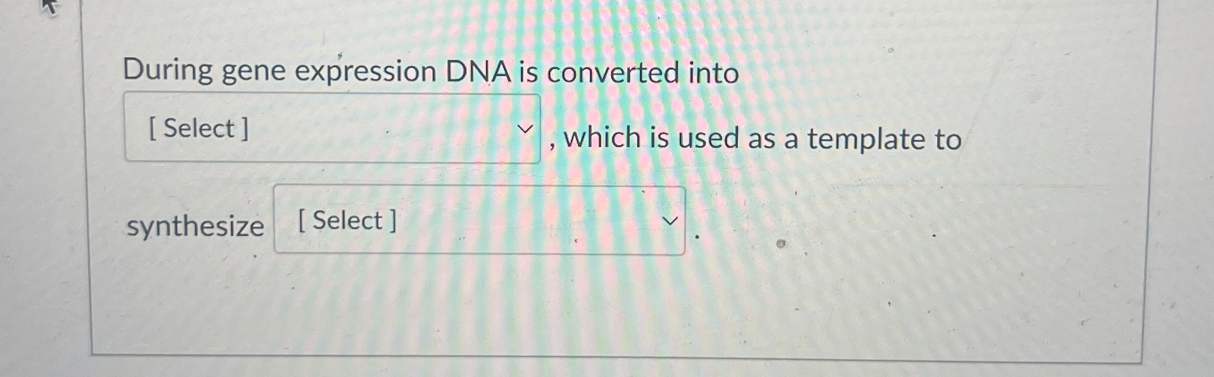 During gene expression DNA is converted into , ﻿which | Chegg.com