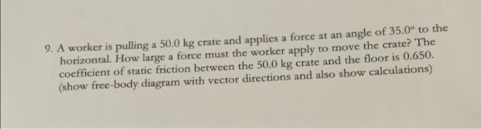 Solved a 9. A worker is pulling a 50.0 kg crate and applies | Chegg.com