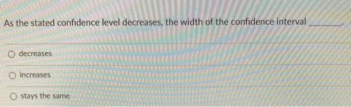 Solved As the stated confidence level decreases, the width | Chegg.com