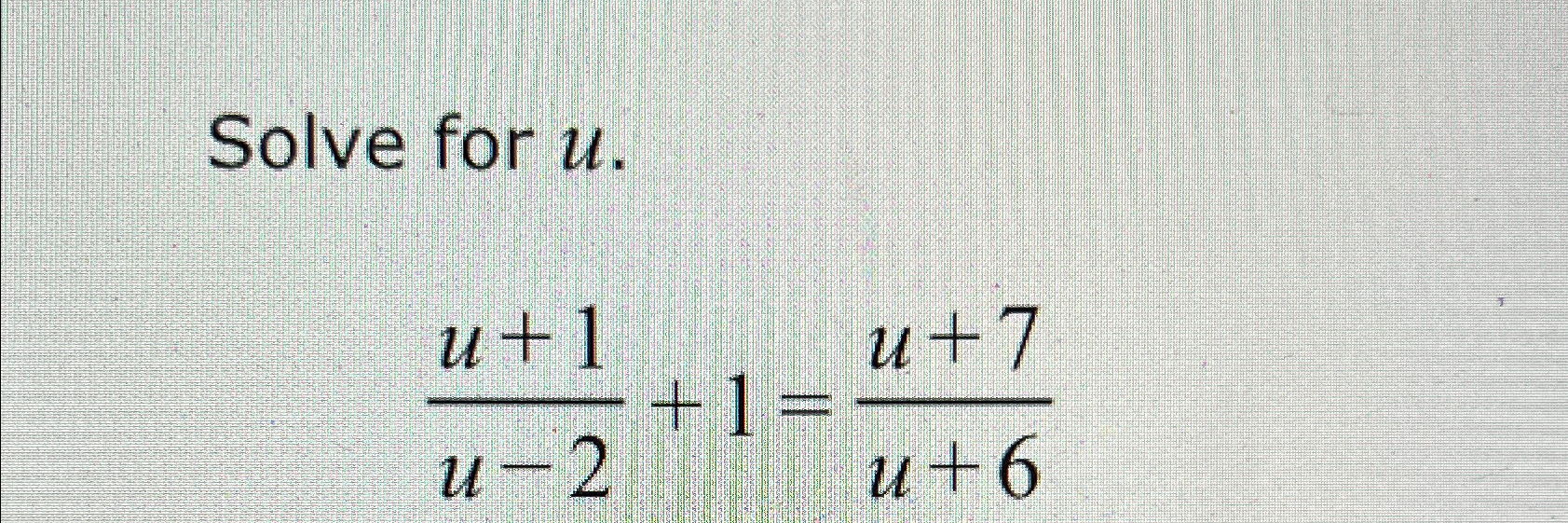 Solved Solve for u.u+1u-2+1=u+7u+6 | Chegg.com