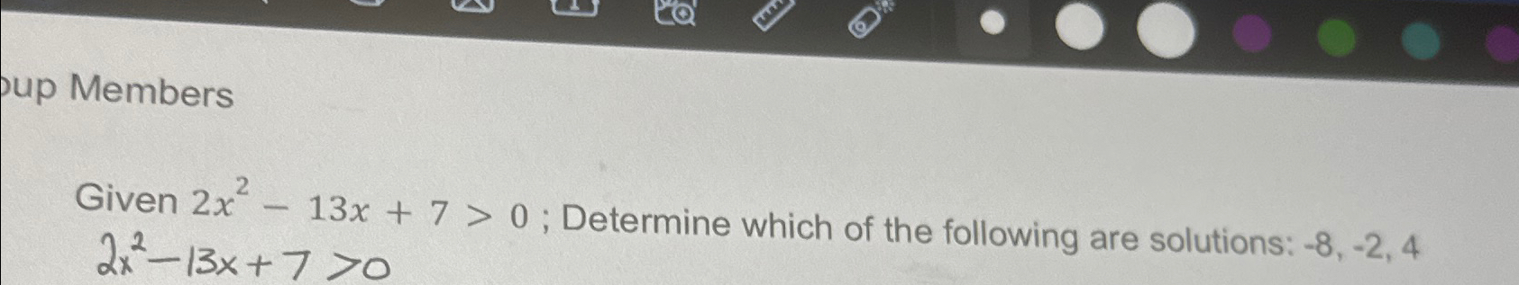 Solved Dup MembersGiven 2x2-13x+7>0; Determine which of the | Chegg.com