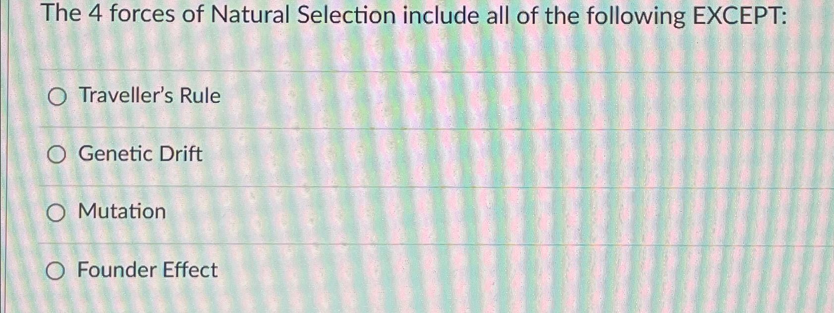 Solved The 4 ﻿forces of Natural Selection include all of the | Chegg.com