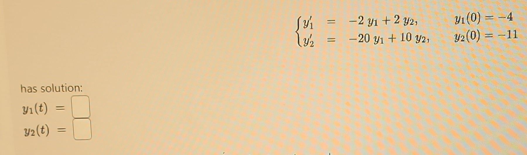Solved {y1′=−2y1+2y2,y2′=−20y1+10y2,y1(0)=−4y2(0)=−11 has | Chegg.com