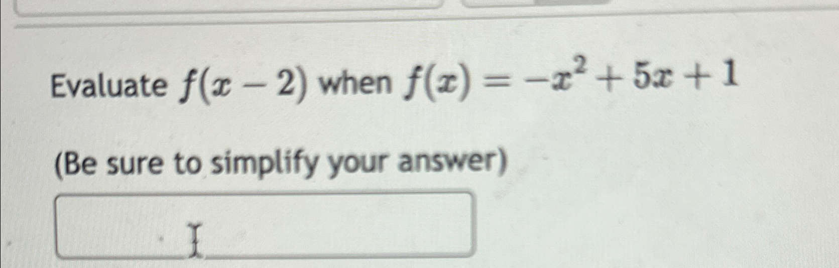 Solved Evaluate f(x-2) ﻿when f(x)=-x2+5x+1(Be sure to | Chegg.com