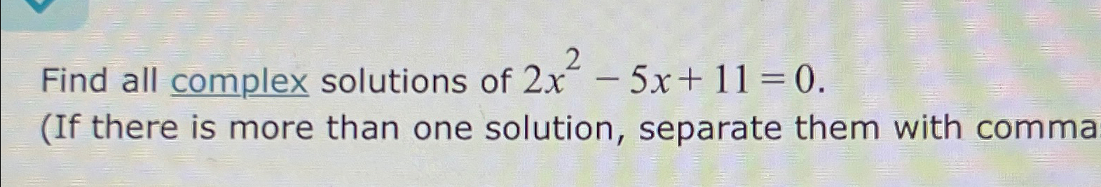 Solved Find all complex solutions of 2x2-5x+11=0.(If there | Chegg.com