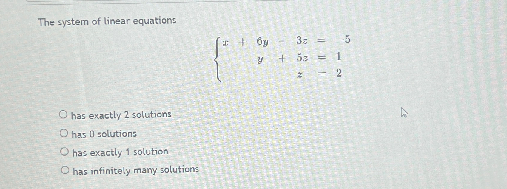 The system of linear equationsx+6y-3z=-5y+5z=1z=2has | Chegg.com