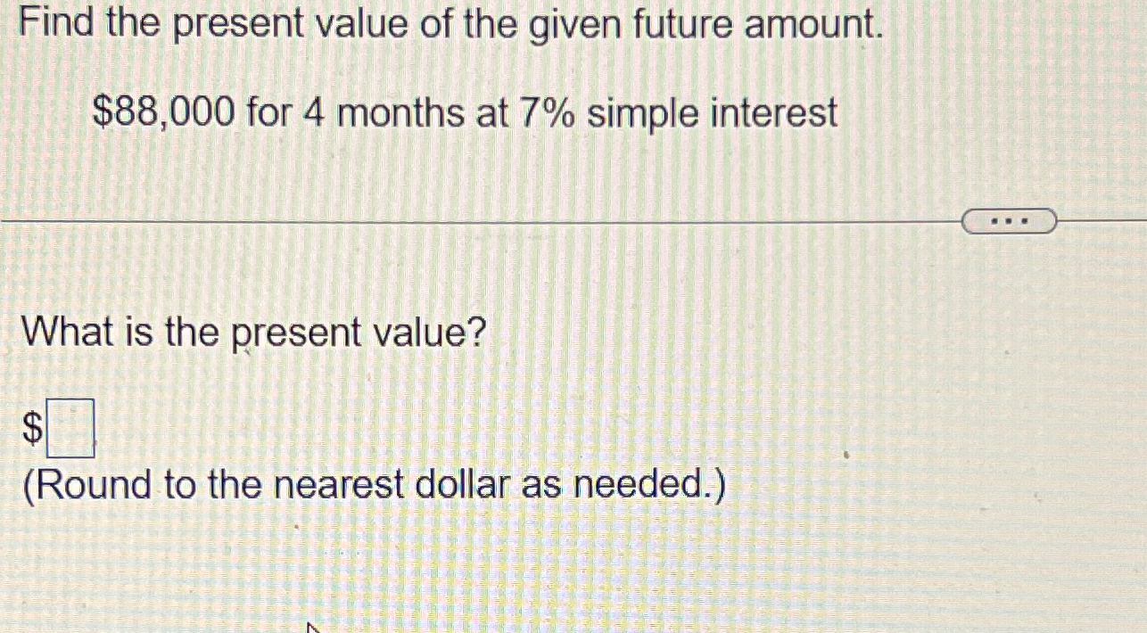 Solved Find the present value of the given future | Chegg.com