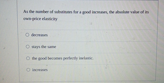 Solved As the number of substitutes for a good increases, | Chegg.com