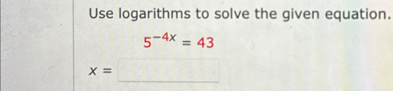 Solved Use logarithms to solve the given equation.5-4x=43x= | Chegg.com