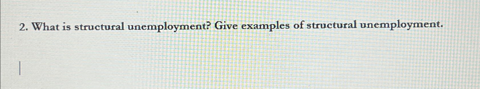 Solved What is structural unemployment? Give examples of | Chegg.com