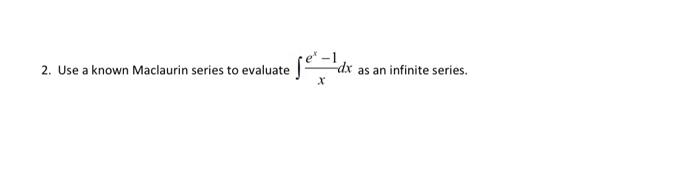 Solved e-1 2. Use a known Maclaurin series to evaluate as an | Chegg.com