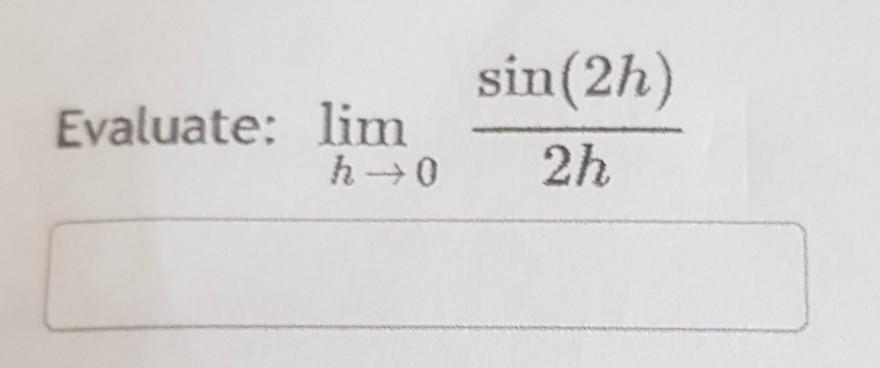 Solved Evaluate: lim h→0 sin(2h) 2h | Chegg.com