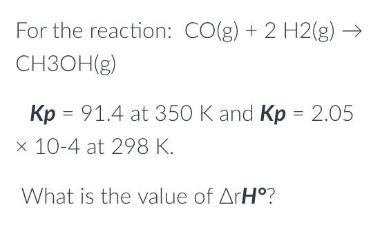 Solved For the reaction: CO(g) + 2 H2(g) → CH3OH(g) = Kp = | Chegg.com