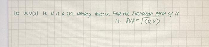 Solved Let veU(2) i.e u is a 2×2 unitary matrix. Find the | Chegg.com