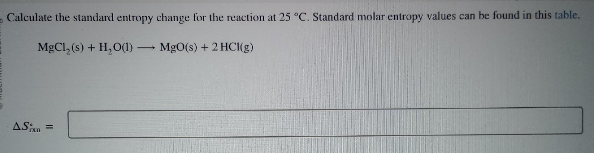 Solved MgCl2( s)+H2O(l) MgO(s)+2HCl(g) ΔSrxn∘= | Chegg.com