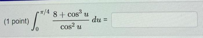 Solved 1/4 (1 point) 5.** 8+cos3 u du cos2 u | Chegg.com