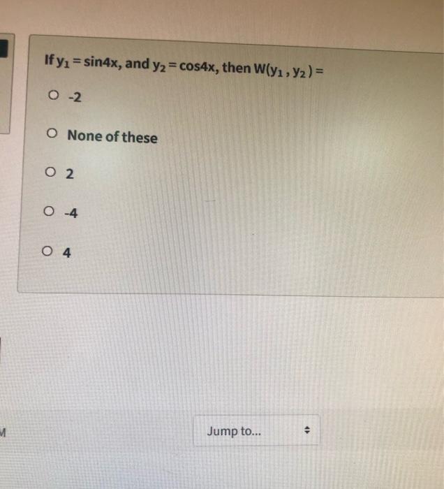 Solved If y1=sin4x, and y2=cos4x, then w(y1,y2)= −2 None of | Chegg.com