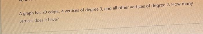 Solved A graph has 20 edges, 4 vertices of degree 3 , and | Chegg.com