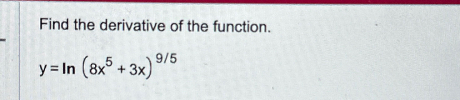 Solved Find the derivative of the function.y=ln(8x5+3x)95 | Chegg.com