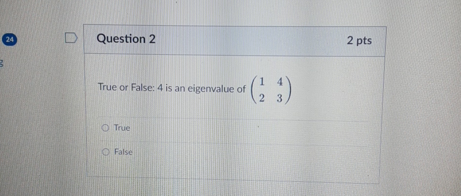 Solved Question 22 ﻿ptsTrue or False: 4 ﻿is an eigenvalue of | Chegg.com
