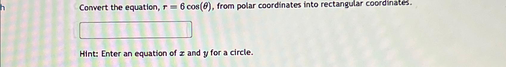 Solved Convert the equation, r=6cos(θ), ﻿from polar | Chegg.com