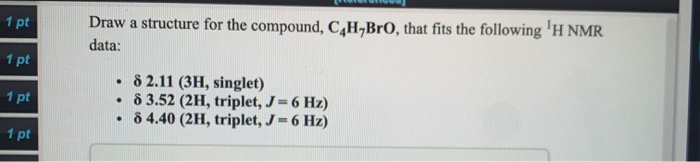 Solved 1 pt Draw a structure for the compound, C4H_BrO, that | Chegg.com